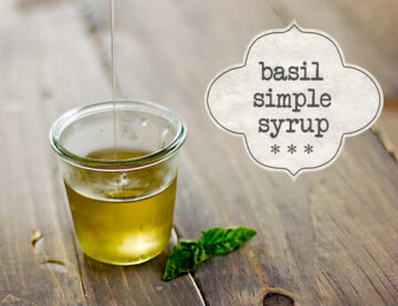 How to Make Basil Simple Syrup (and what to do with it!)
